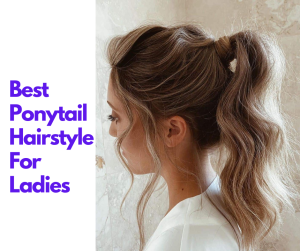 5 Best Ponytail Hairstyle for Ladies – Different Hairstyle